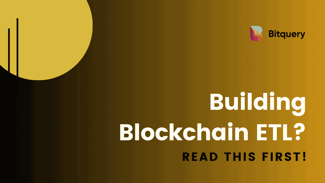 Building Blockchain ETL? Wait! Read this first! - Bitquery